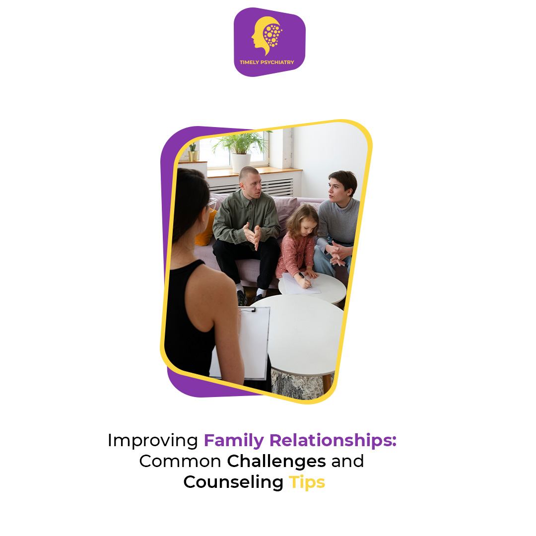 Improving Family Relationships: Common Challenges and Counseling Tips